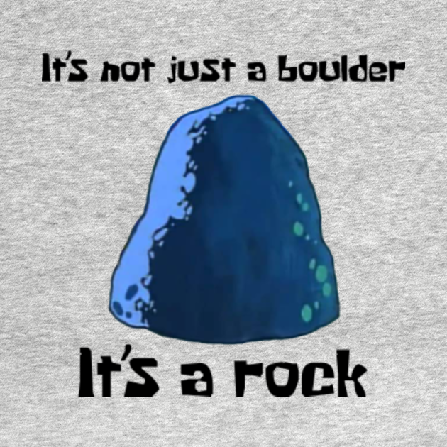 It's Not Just A Boulder... - Spongebob - T-Shirt | TeePublic It's Not Just A Boulder... - Spongebob - T-Shirt | TeePublic